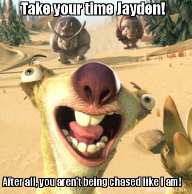 Meme Creator - Funny Take your time Jayden! After all, you aren't being ...