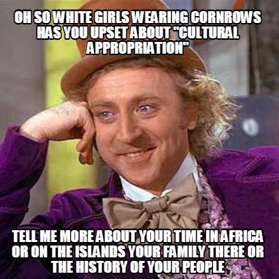 Meme Creator - oh so white girls wearing cornrows has you upset about ...